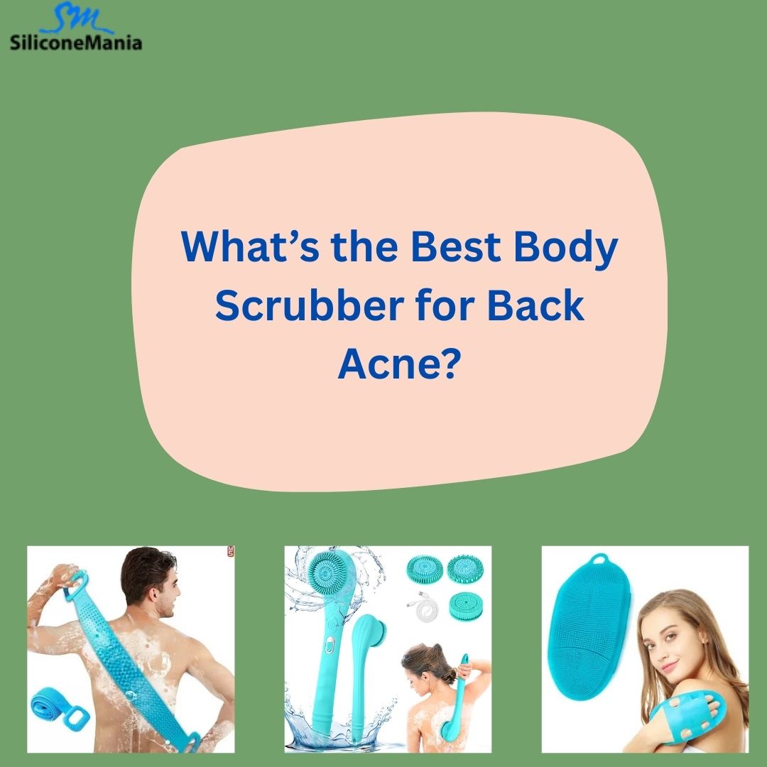 What’s the Best Body Scrubber for Back Acne? – www.siliconemania.com